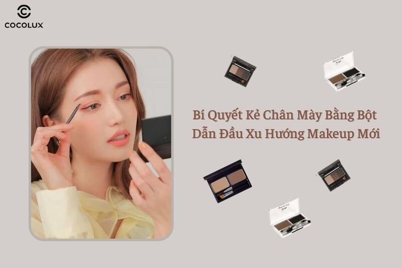 Bí Quyết Kẻ Chân Mày Bằng Bột Dẫn Đầu Xu Hướng Makeup Mới