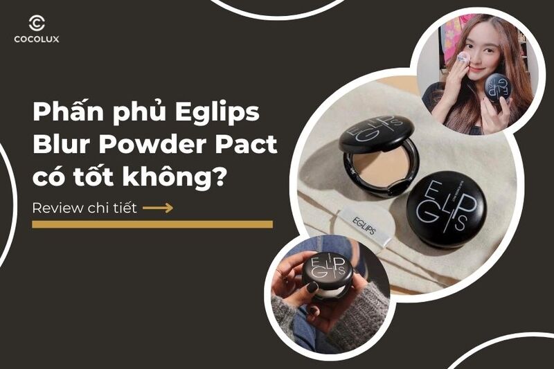 Phấn phủ Eglips Blur Powder Pact có tốt không? Review chi tiết