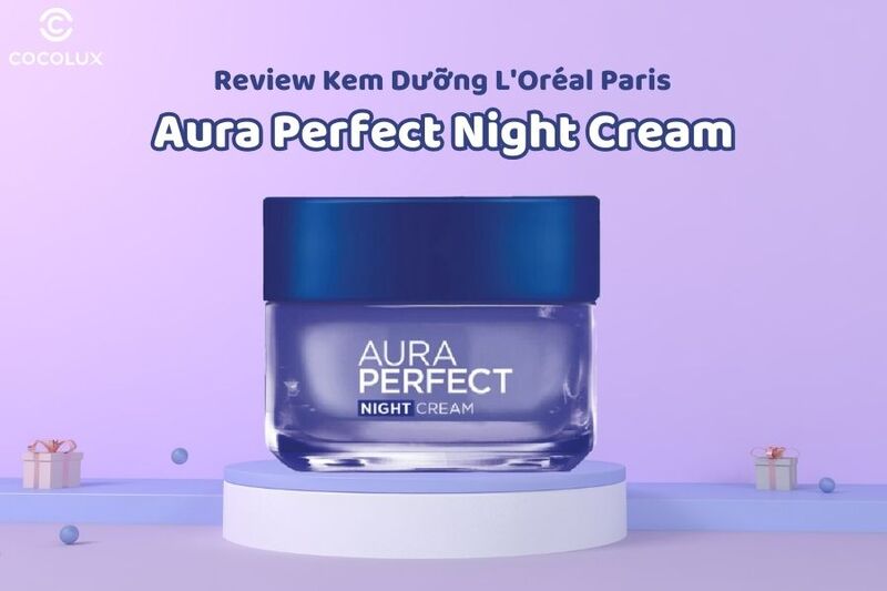 Review Kem Dưỡng L'Oréal Paris Aura Perfect Night Cream Làm Sáng Da Ban ...