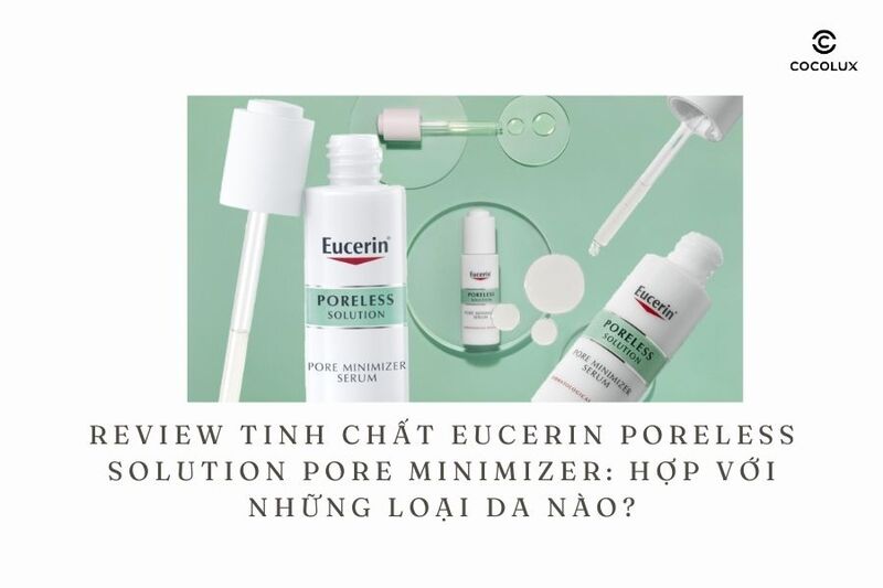 Review tinh chất Eucerin Poreless Solution Pore Minimizer: Hợp với ...