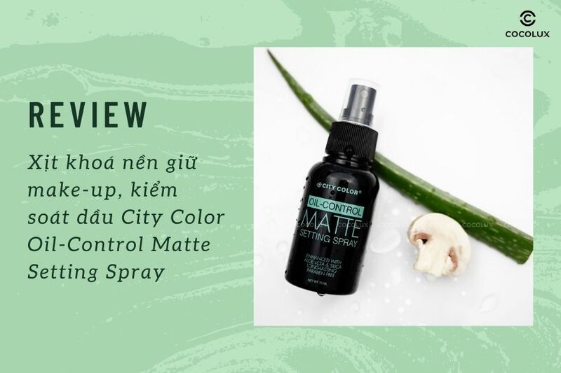 Review xịt khoá nền giữ lớp make-up, kiểm soát dầu City Color Oil-Control Matte Setting Spray