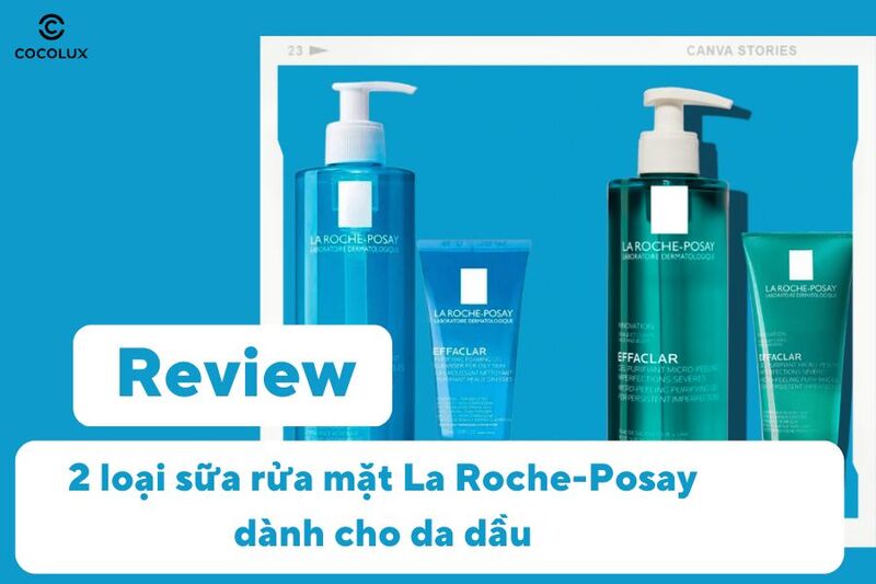 Review về 2 loại sữa rửa mặt La Roche-Posay dành cho da dầu