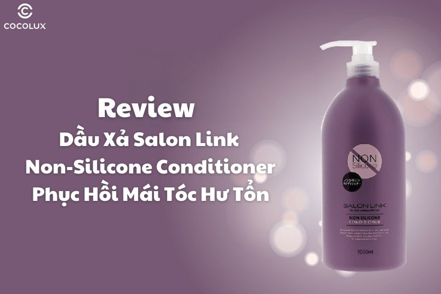 Review Dầu Xả Salon Link Non-Silicone Conditioner Phục Hồi Mái Tóc Hư Tổn