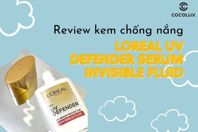 Review Kem Chống Nắng Loreal UV Defender Serum Invisible Fluid