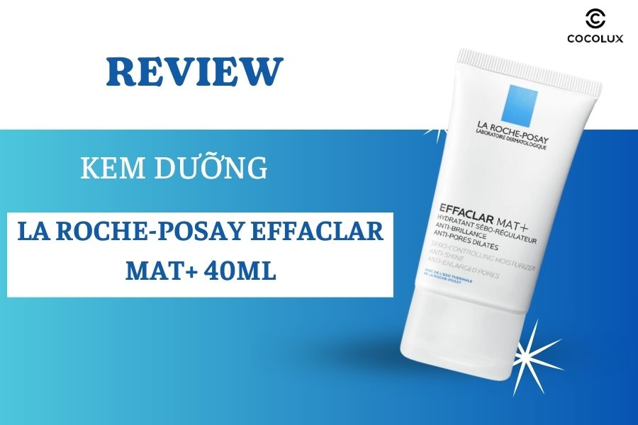 Review Kem Dưỡng Da La Roche-Posay Effaclar Mat+ 40ml