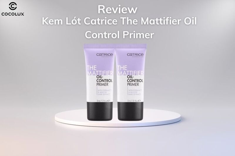 Review Kem Lót Catrice The Mattifier Oil – Control Primer
