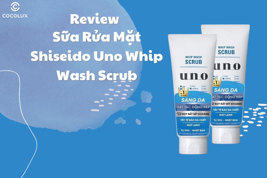 Review sữa rửa mặt Shiseido Uno Whip Wash Scrub sáng da