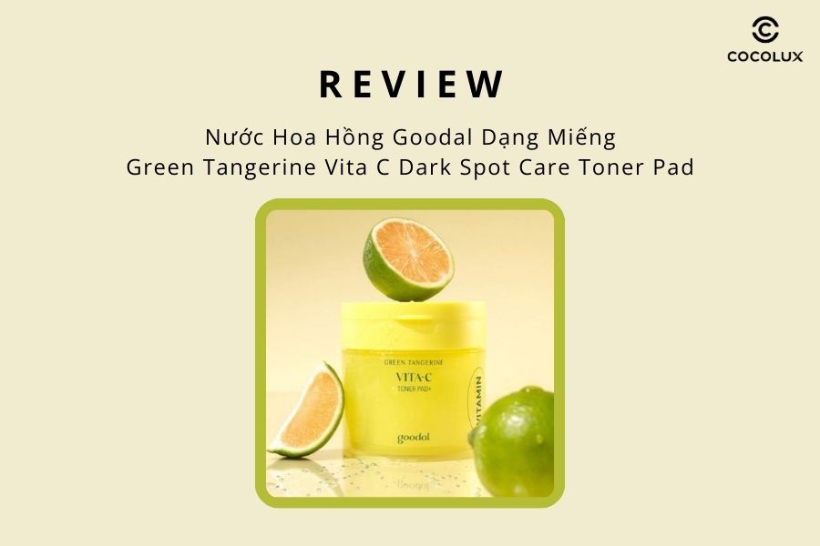 Review Nước Hoa Hồng Goodal Dạng Miếng Green Tangerine Vita C Dark Spot ...