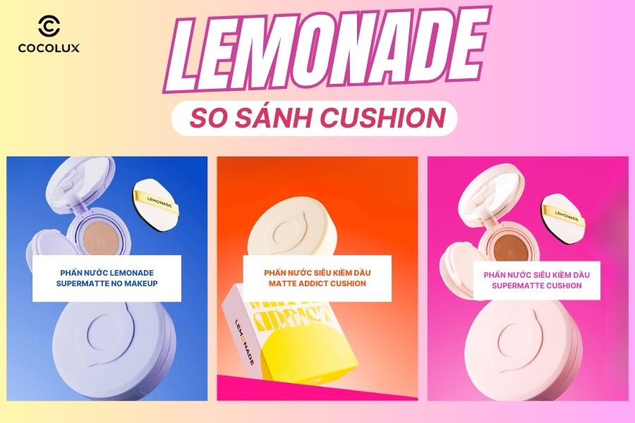 So sánh chi tiết 3 loại Cushion Lemonade: Nên chọn dòng nào?
